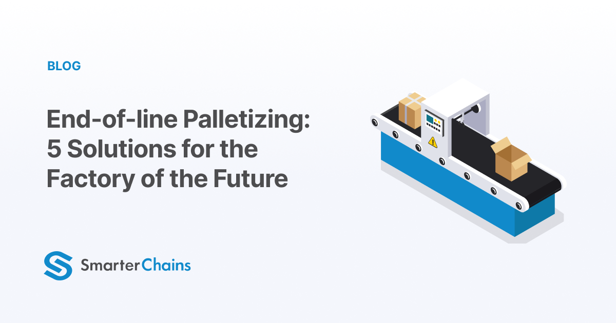 End-of-line Palletizing: 5 Solutions for the Factory… | SmarterChains